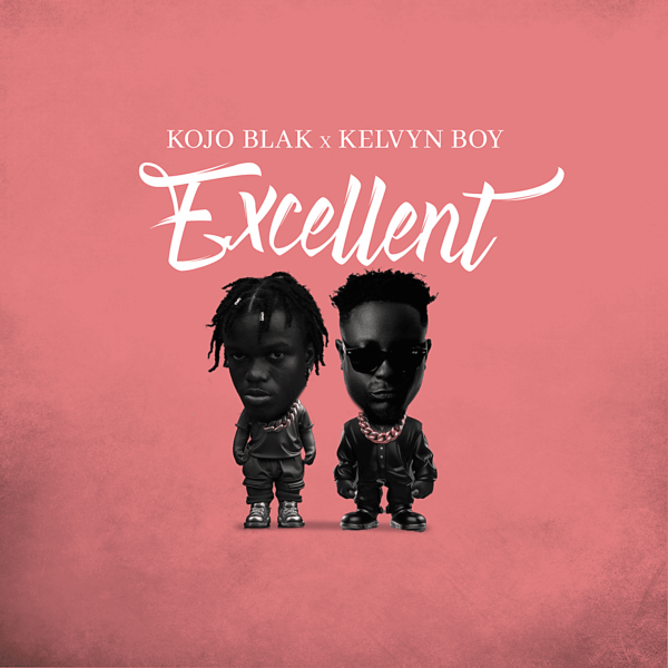 Kojo Blak – Excellent Ft. Kelvyn Boy | Hitz360.com